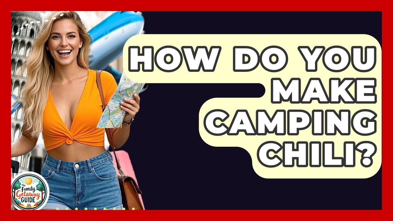 How Do You Make Camping Chili? - The Family Getaway Guide - Chili Chili